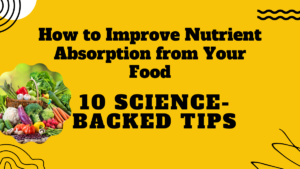 How to Improve Nutrient Absorption from Your Food: 10 Science-Backed Tips