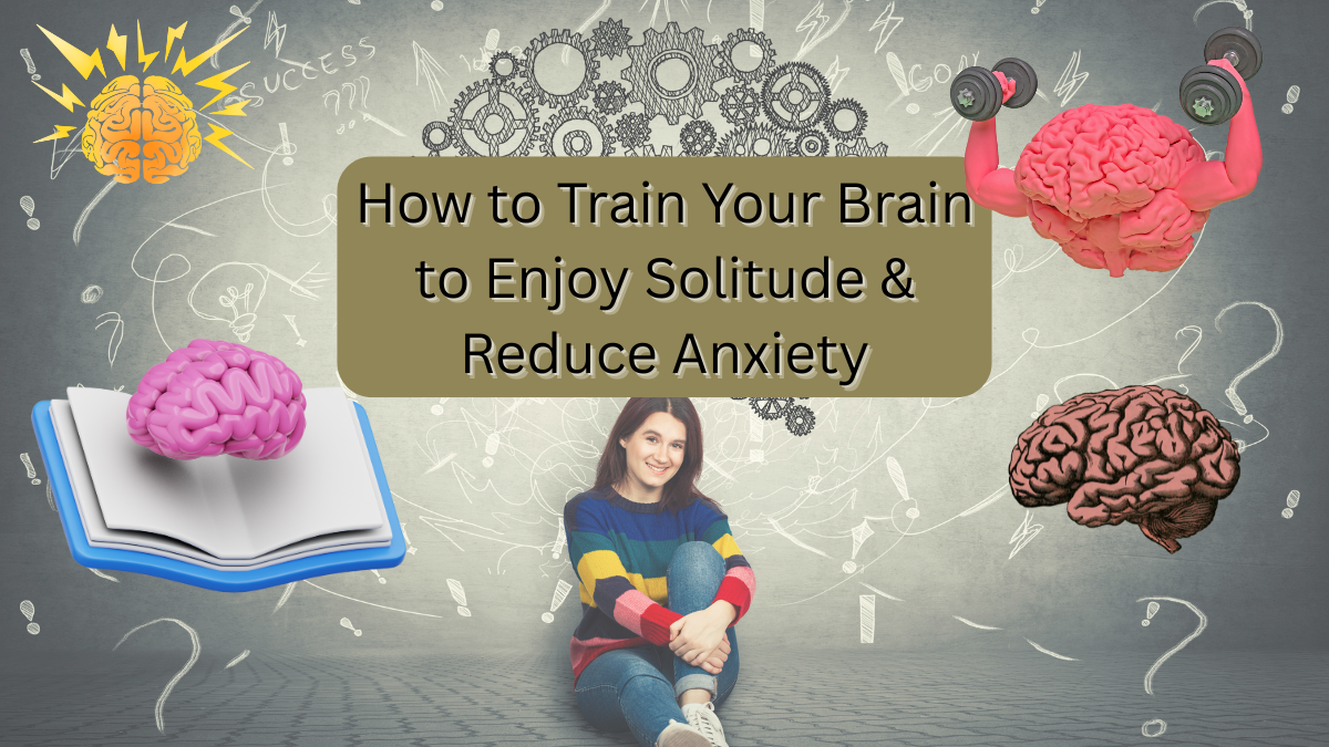How to Train Your Brain to Enjoy Solitude & Reduce Anxiety - Dr.milind ...