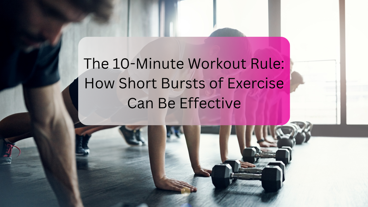 The 10-Minute Workout Rule: How Short Bursts of Exercise Can Be ...